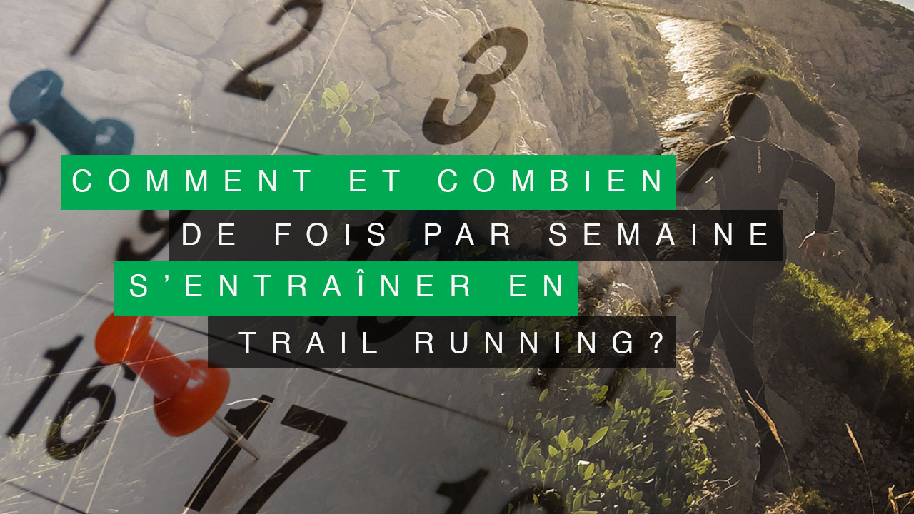 COMMENT ET COMBIEN DE FOIS PAR SEMAINE S'ENTRAÎNER EN TRAIL RUNNING ...